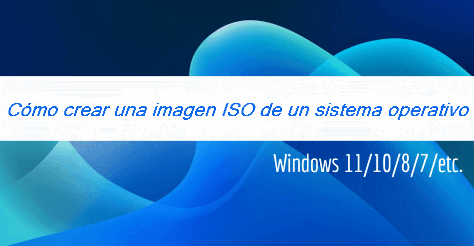 Cómo crear una imagen ISO de Windows 10/11 desde un sistema instalado